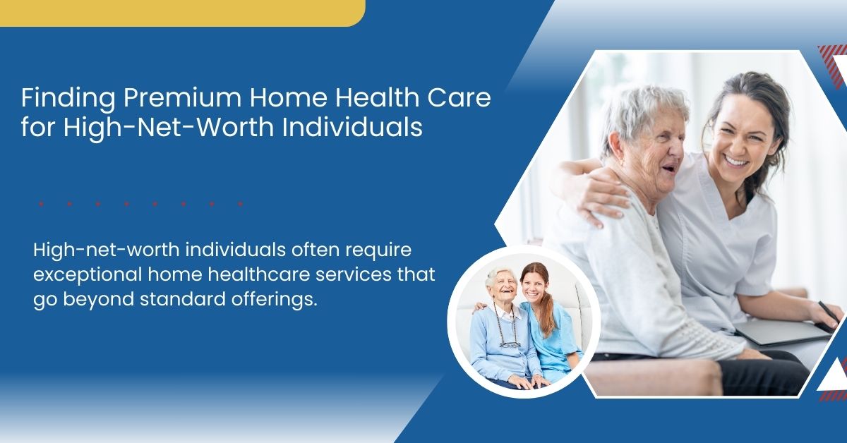 Finding Premium Home Health Care for High-Net-Worth Individuals ...